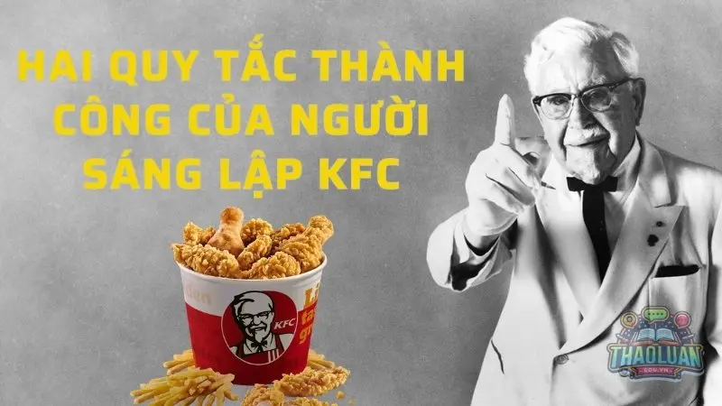 Hai quy tắc thành công từ người sáng lập thương hiệu gà rán KFC