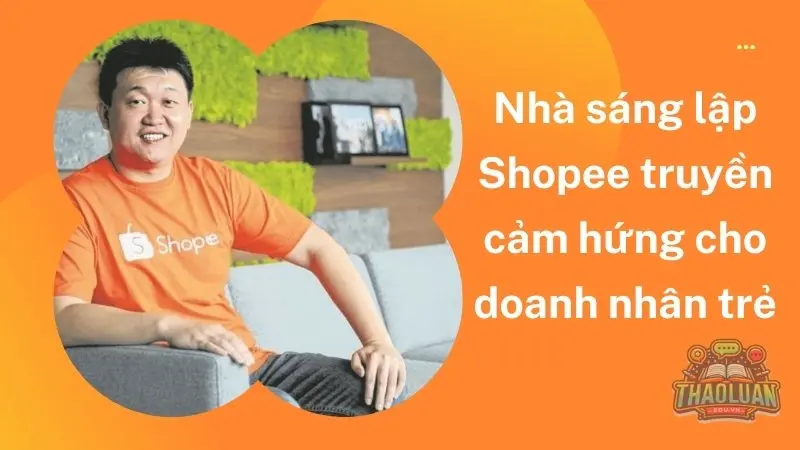Forrest Li - Nhà sáng lập Shopee truyền cảm hứng cho doanh nhân trẻ